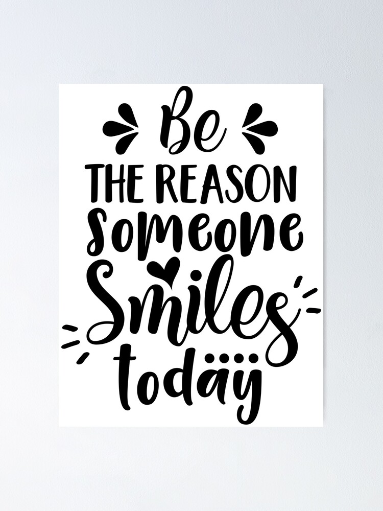 "Be the reason someone smiles today " Poster for Sale by Mansn | Redbubble