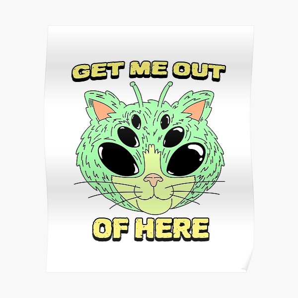 "Get Me Out of Here- Alien Cat" Poster for Sale by Jcaldwell1 | Redbubble