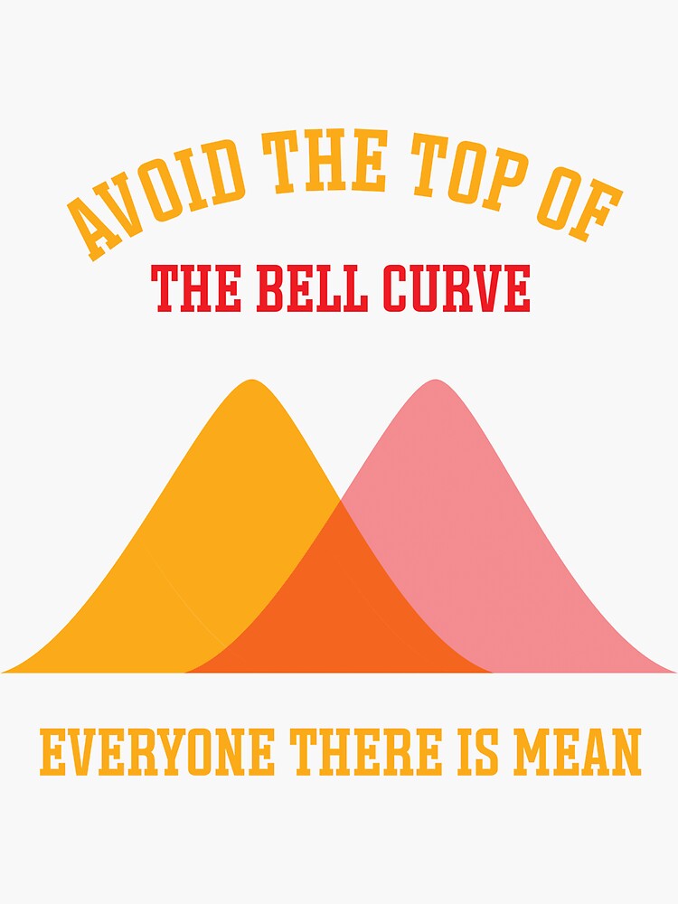"Avoid the top of the bell curve everyone there is mean" Sticker for ...