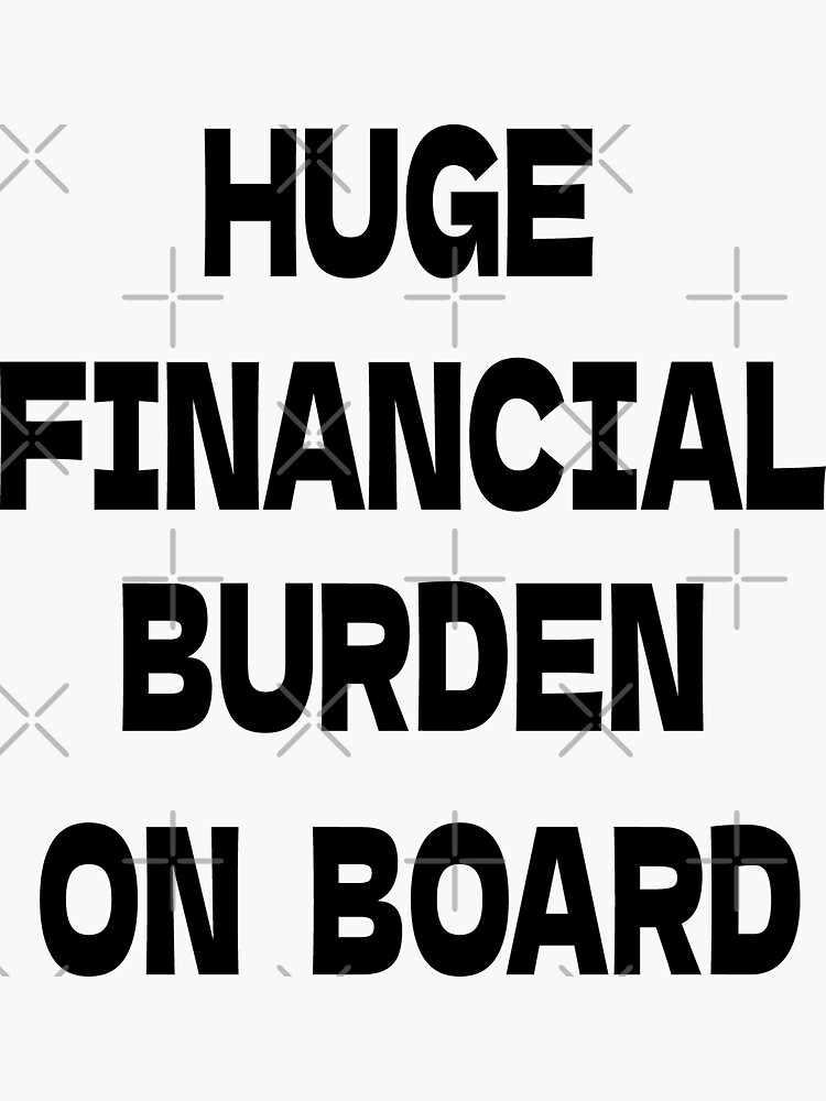 "Huge Financial Burden On Board" Sticker for Sale by Bozebal | Redbubble