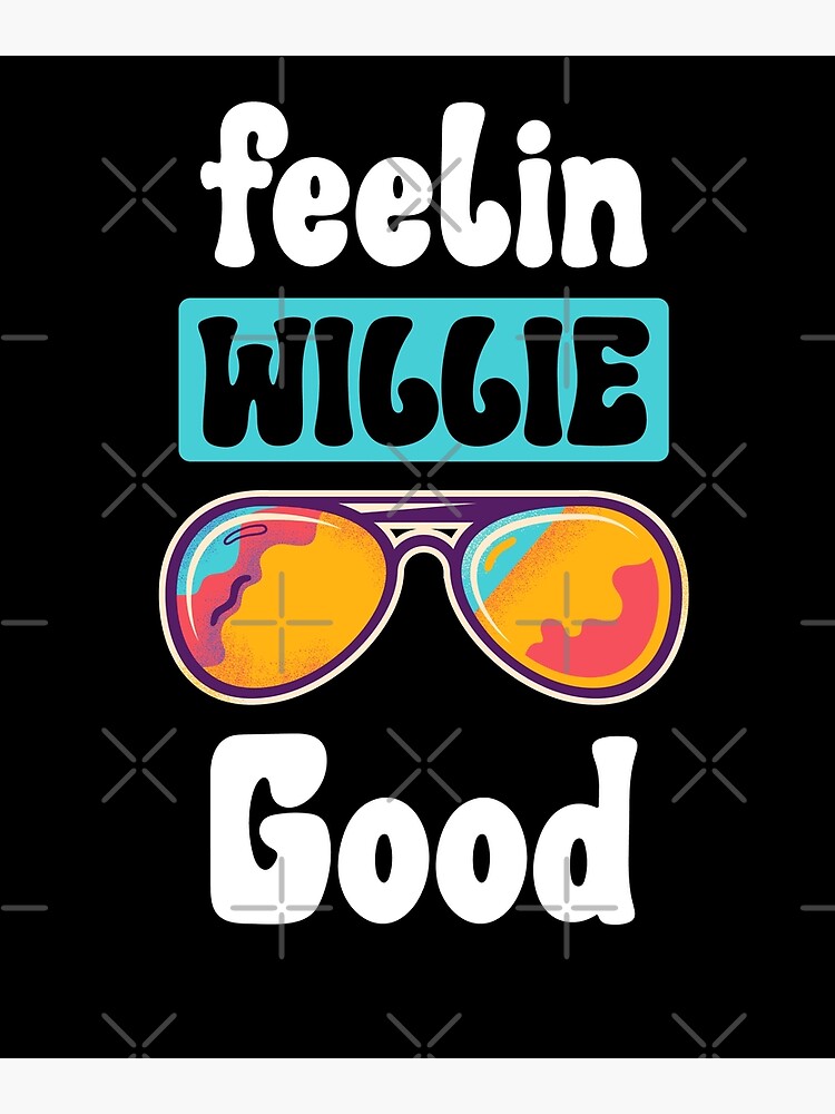 Feelin Willie Good Poster For Sale By Abrayo Redbubble