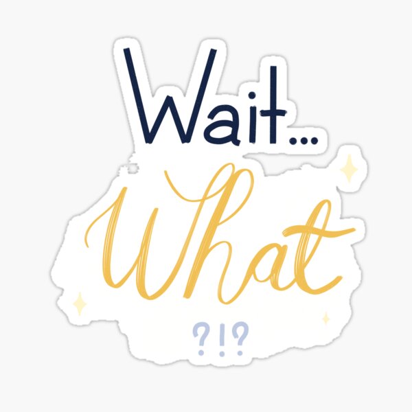 "Wait…What" Sticker for Sale by MooRoar | Redbubble