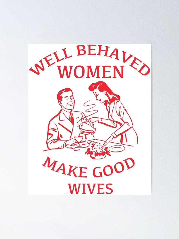 Well Behaved Women Make Good Wives Funny Sexist Humour Red Poster
