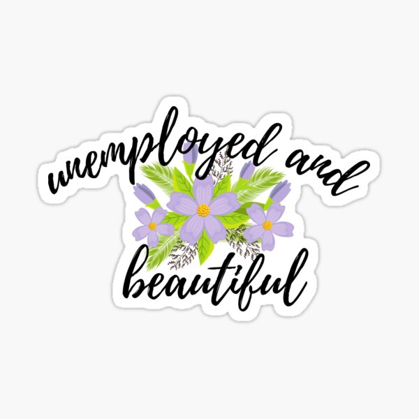 "unemployed and still beautiful" Sticker for Sale by vpeachy | Redbubble