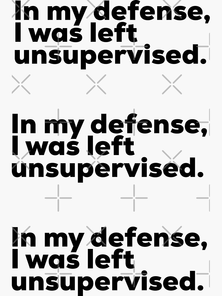 "In My Defence I Was Left Unsupervised" Sticker for Sale by ...