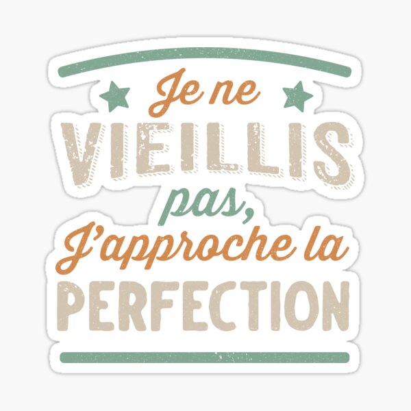"Je vieillis pas, j'approche la perfection - Cadeau Marrant" Sticker ...