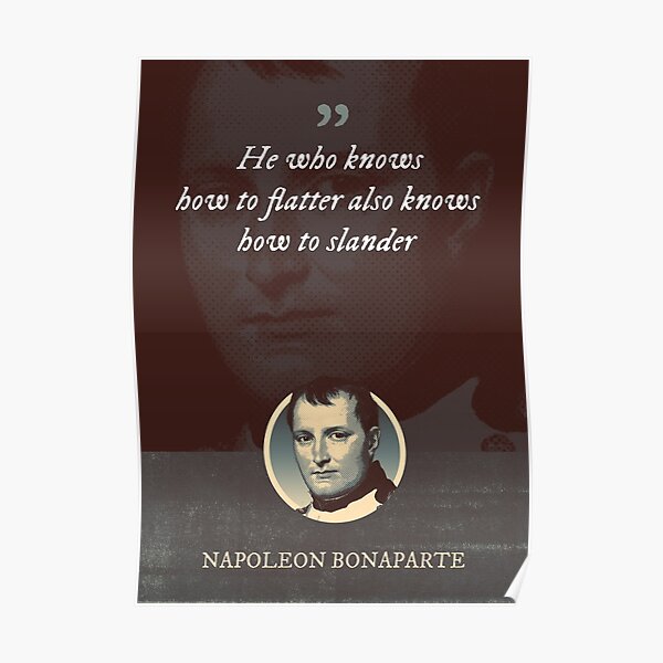 "Napoleon Bonaparte - He who knows how to flatter also knows how to ...