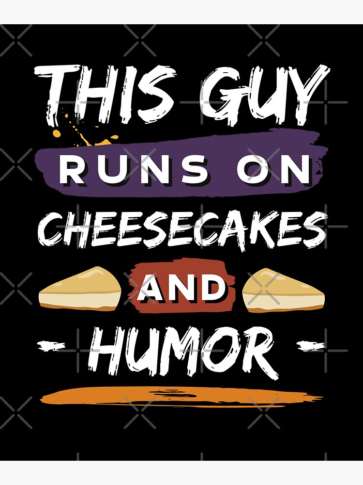 "This Guy Runs On Cheesecakes And Humor | Cheesecakes Lover Funny Guy ...