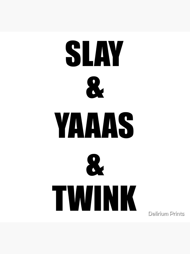 "Slay & Yaaas & Twink, meme shirt, black and white" Poster for Sale by ...
