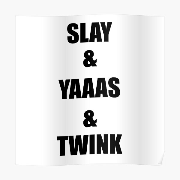 "Slay & Yaaas & Twink, meme shirt, black and white" Poster for Sale by ...