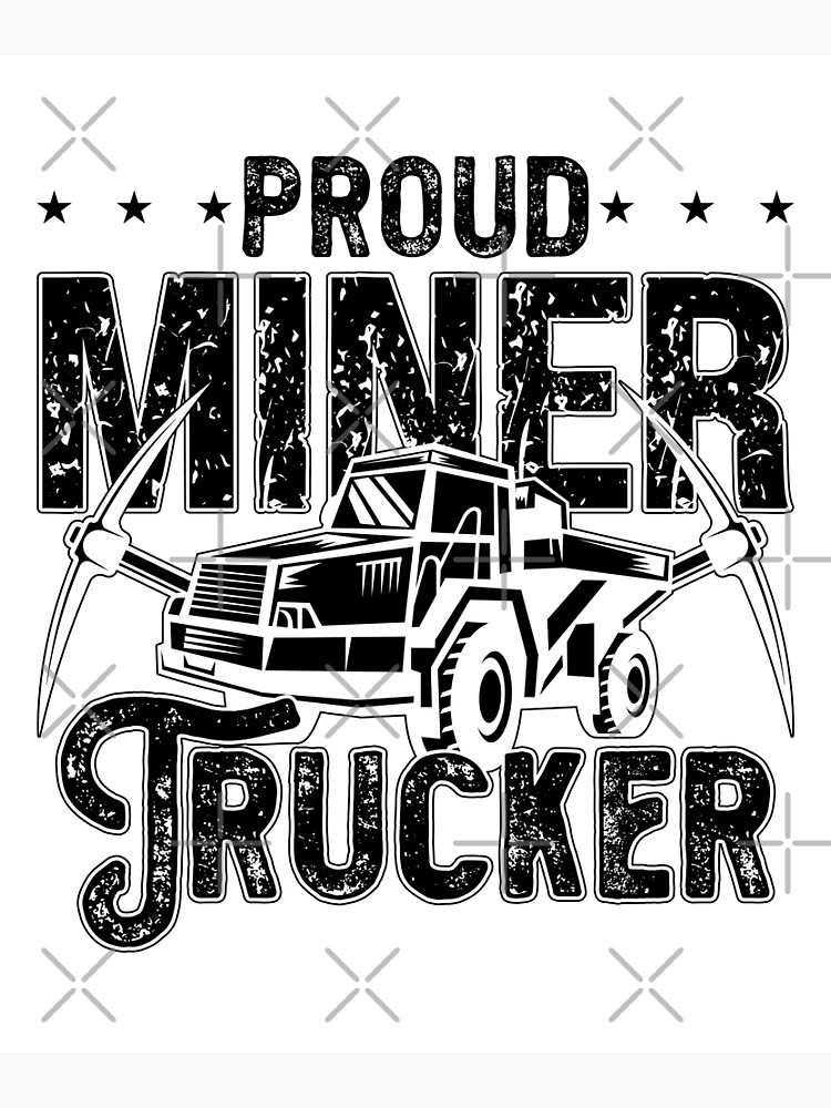 "Proud Miner Trucker Mining Trucker Coal Mine Truck" Poster for Sale by ...
