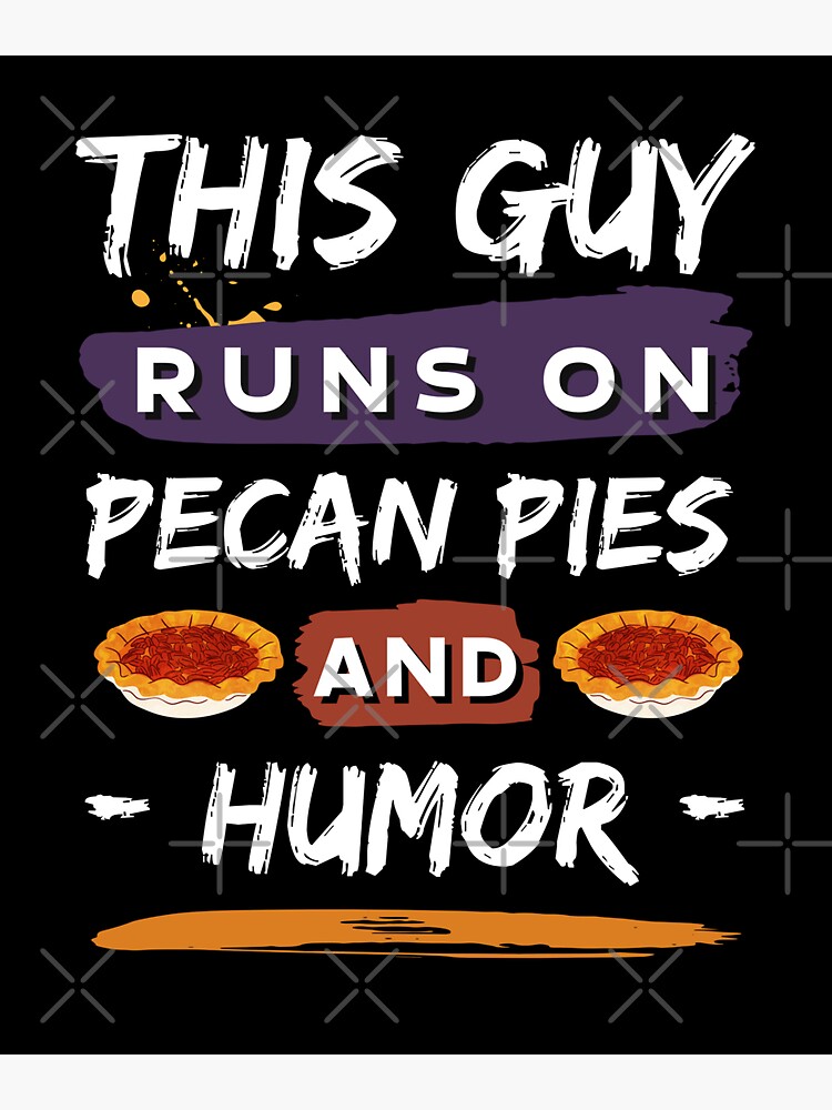 "This Guy Runs On Pecan Pies And Humor | Pecan Pie Lover Funny Guy ...