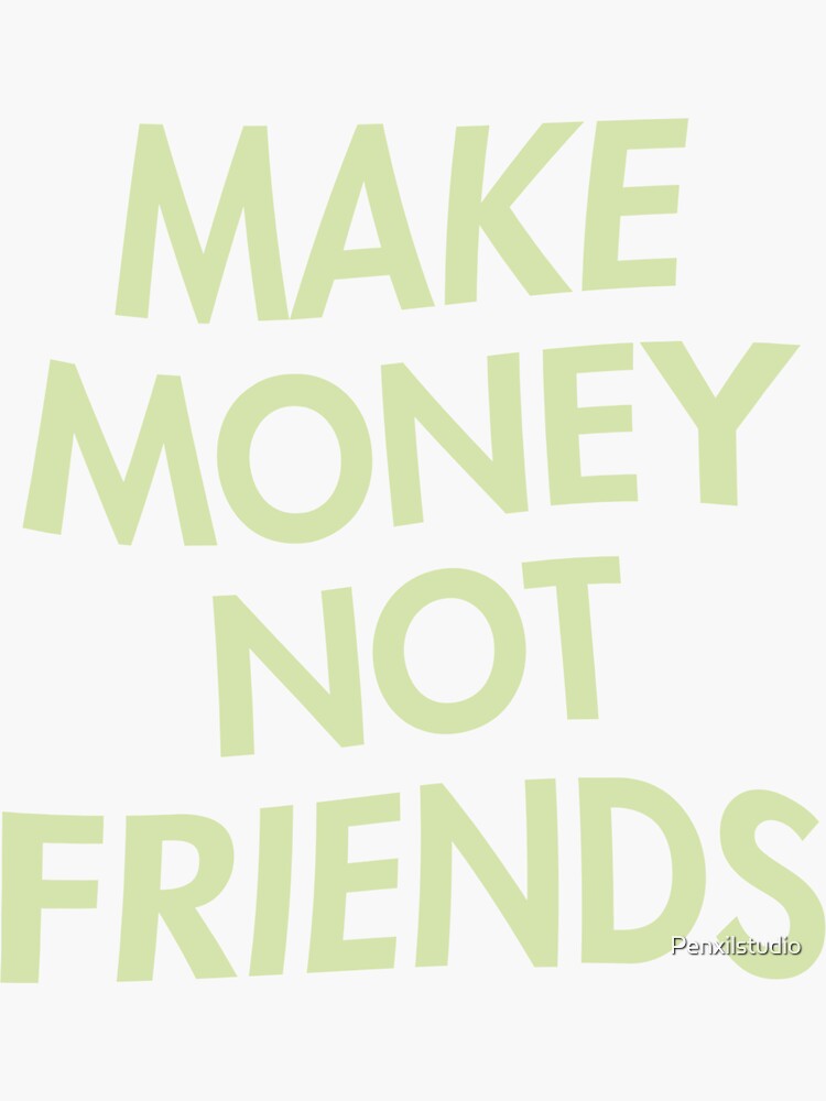"Make Money Not Friends" Sticker for Sale by Penxilstudio | Redbubble