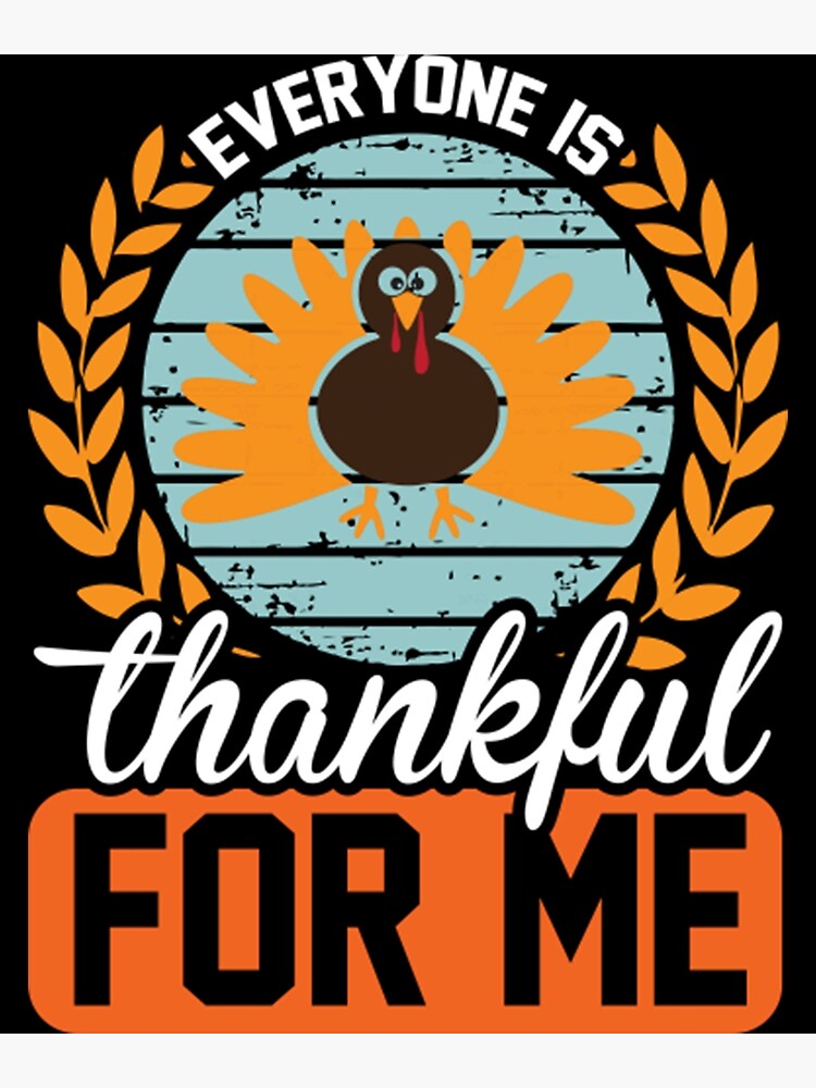 "Everyone is Thankful For Me" Poster for Sale by GulliEngstrom | Redbubble