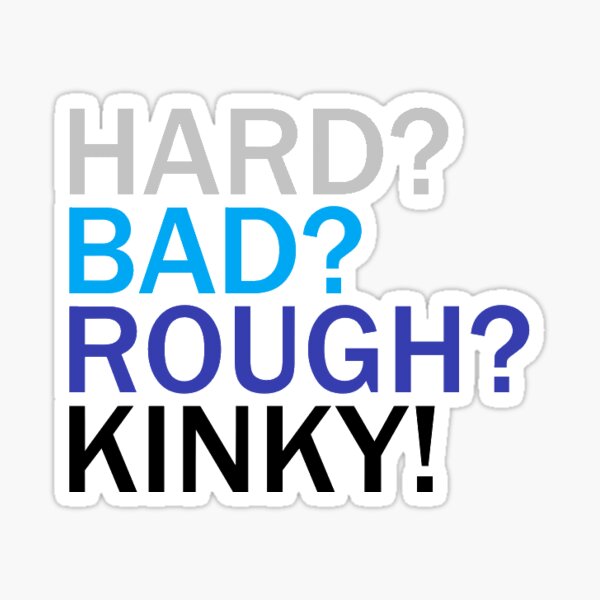 "Hard? Bad? Rough? Kinky!" Sticker for Sale by hathathat6 | Redbubble