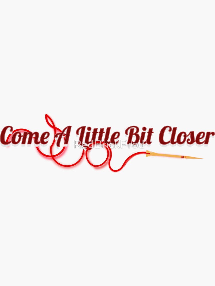 "Come a Little Bit Closer" Sticker for Sale by RedBrickProd | Redbubble