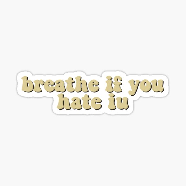 "Breathe if You Hate IU" Sticker for Sale by rbea | Redbubble