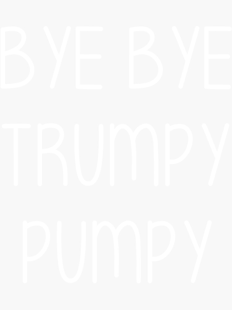 "Bye Bye Trumpy Pumpy " Sticker for Sale by DarkAndStickysh | Redbubble