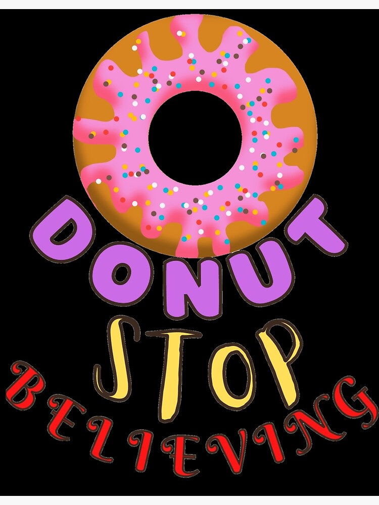 "Donut stop believing, Don't stop believing " Poster for Sale by ...
