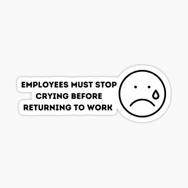 "Employees must stop crying" Sticker for Sale by ProjectOfColor | Redbubble