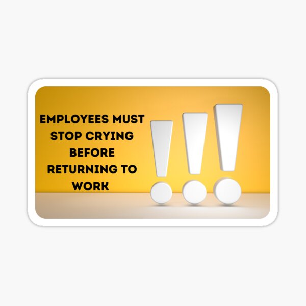 "Employees must stop crying" Sticker for Sale by ProjectOfColor | Redbubble