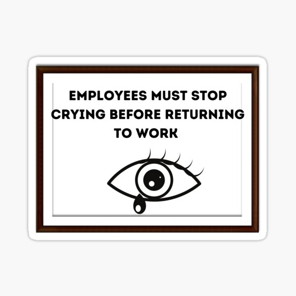 "Employees must stop crying" Sticker for Sale by ProjectOfColor | Redbubble