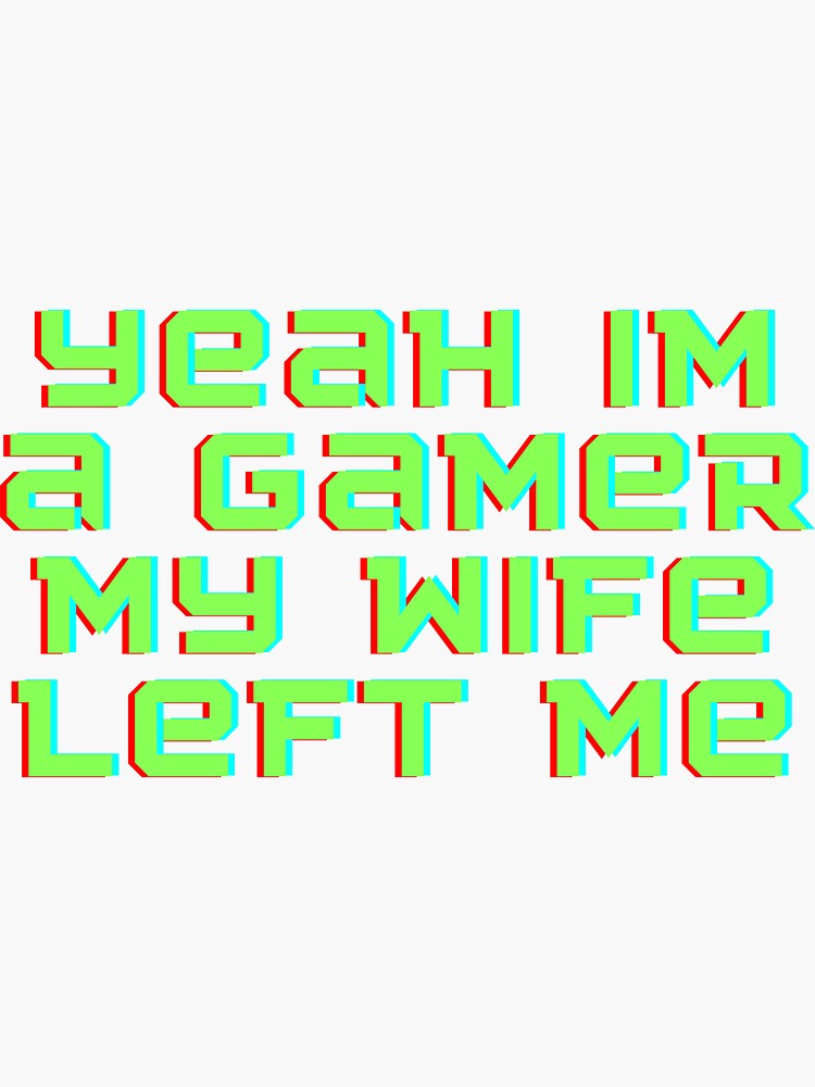 "Yeah I'm a gamer my wife left me" Sticker for Sale by GamersLands ...