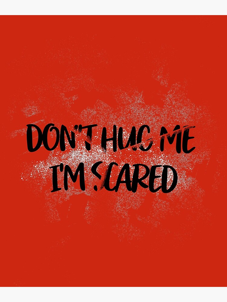 "Don't Hug Me I'm Scared-Dont Hug Me Im Scared Meme" Art Print for Sale ...