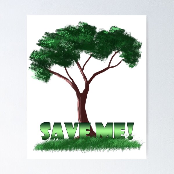 "SAVE ME! - Save Trees" Poster for Sale by iPaintshop | Redbubble