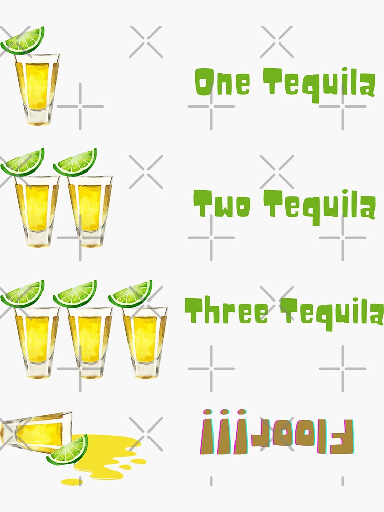 "One Tequila Two Tequila Three Tequila Floor!" Sticker for Sale by ...