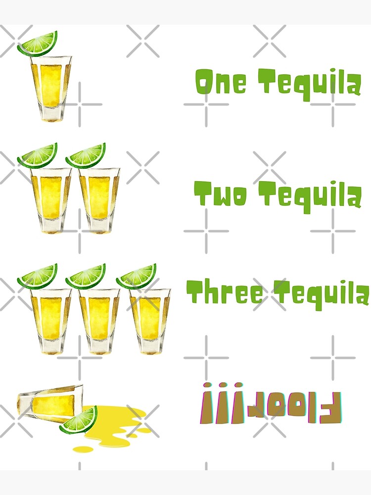 "One Tequila Two Tequila Three Tequila Floor!" Poster for Sale by ...