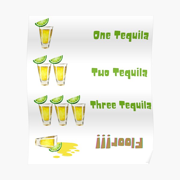 "One Tequila Two Tequila Three Tequila Floor!" Poster for Sale by ...