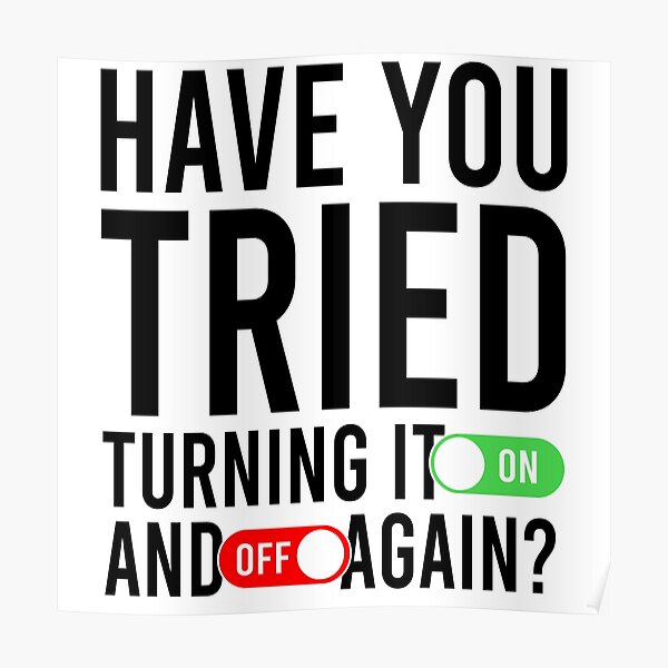 "have you tried turning it on and off again" Poster for Sale by Bigilyy ...