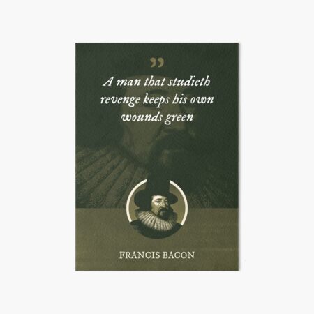 "Francis Bacon - A man that studieth revenge keeps his own wounds green ...