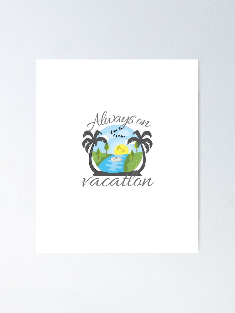 "always on vacation" Poster for Sale by STYLE-1 | Redbubble