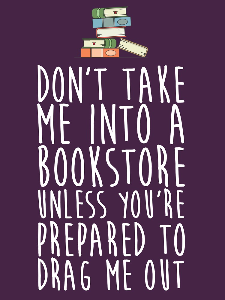 "Don't Take Me Into A Bookstore - Book Lovers" T-shirt for Sale by ...