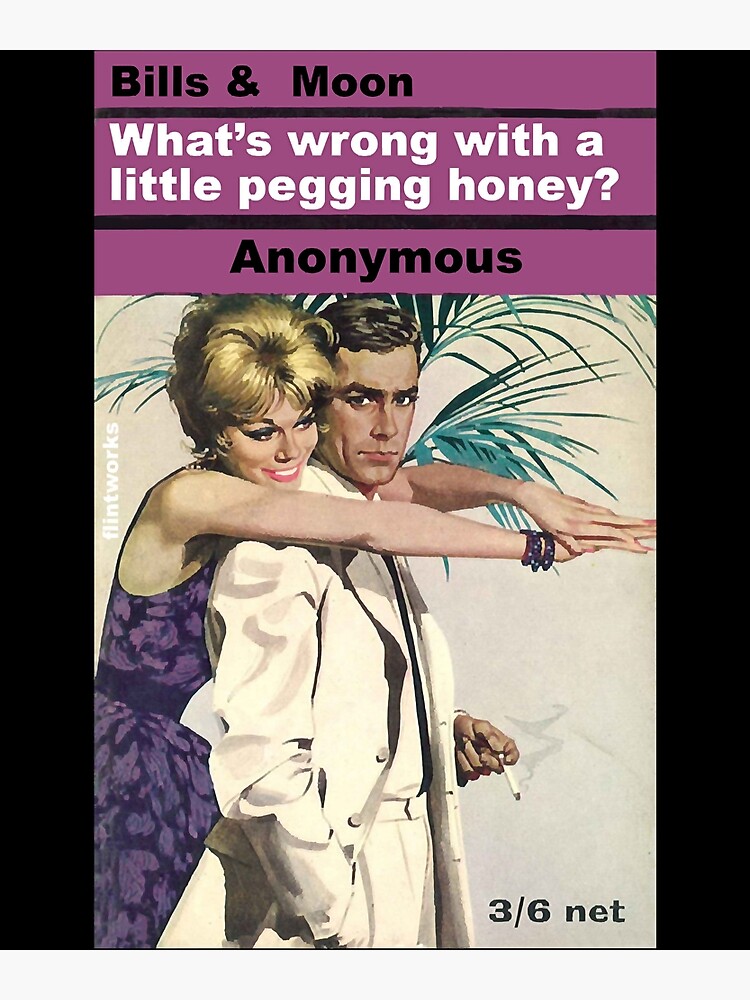 "what_s wrong with a little Pegging honey Bills_amp_moon Flintworks" Greeting Card for Sale by ...
