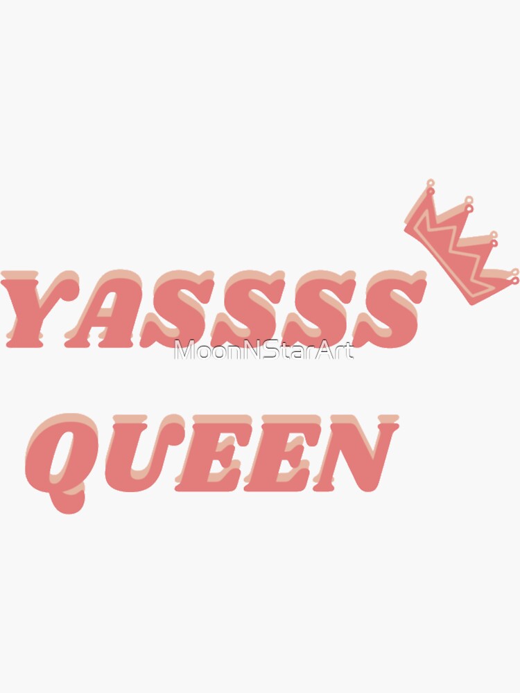 "Yass Queen Meme" Sticker for Sale by MoonNStarArt | Redbubble