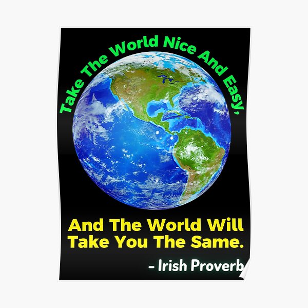 "Irish Proverb - Take The World Nice And Easy, And The World Will Take ...