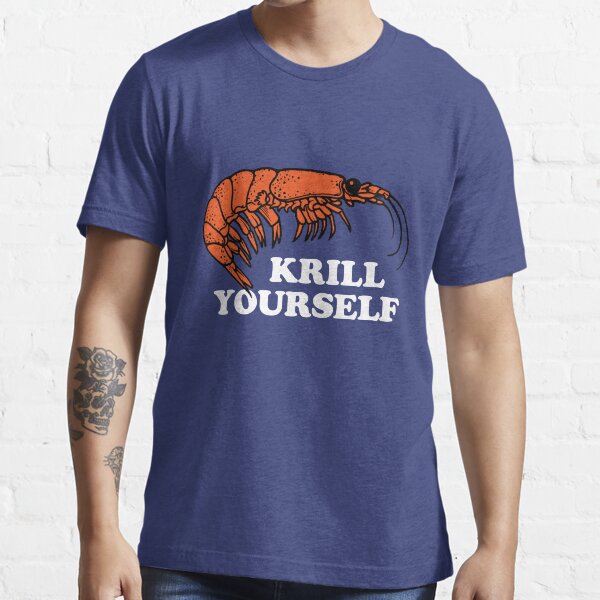 "Krill Yourself" T-shirt by dumbshirts | Redbubble