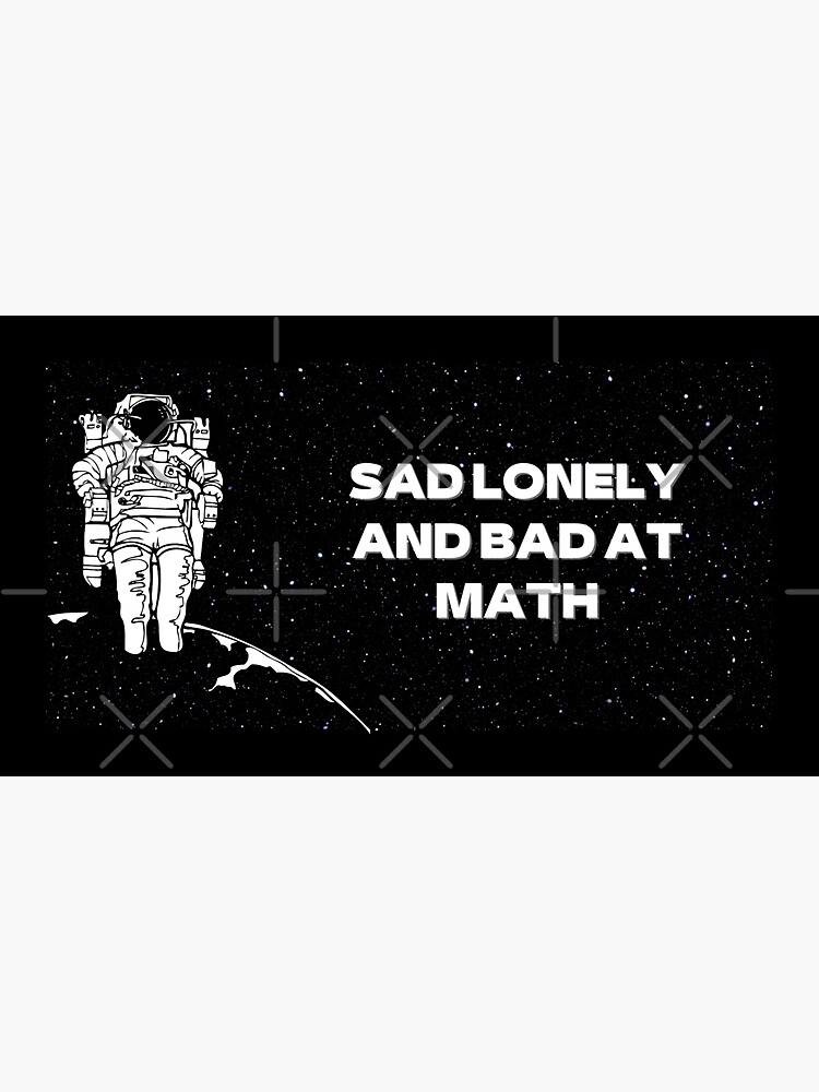 "Sad Lonely And Bad At Math" Sticker for Sale by caliper | Redbubble