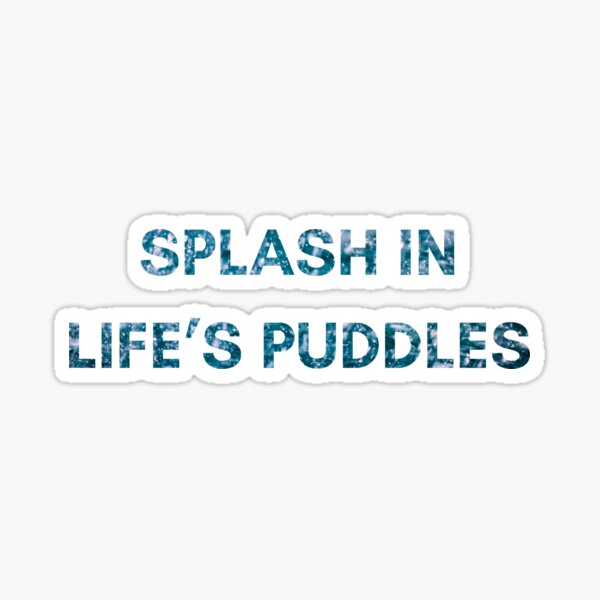"Splash In Life’s Puddles" Sticker for Sale by Stevie-C | Redbubble