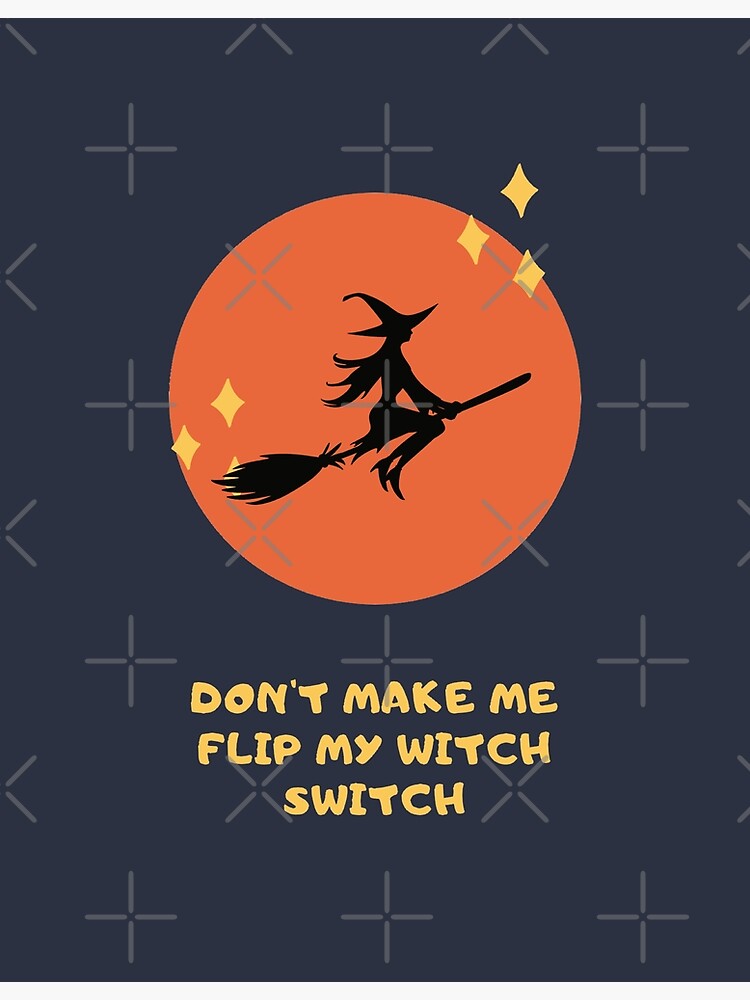 "Don't make me flip my witch orange switch" Poster for Sale by ...