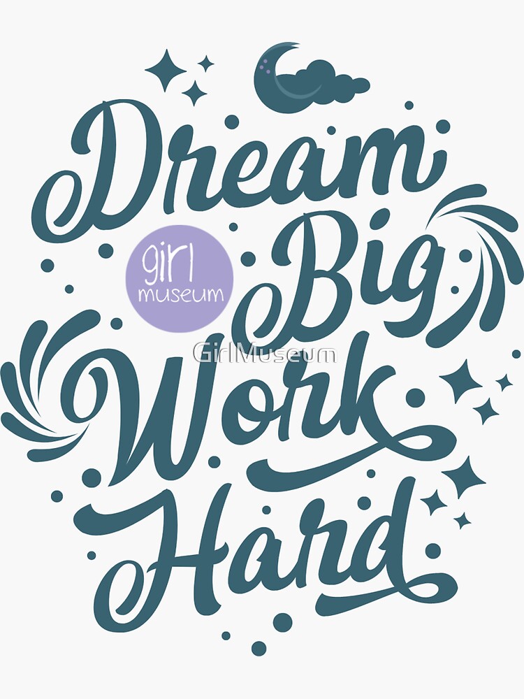 "Dream Big, Work Hard" Sticker for Sale by GirlMuseum | Redbubble