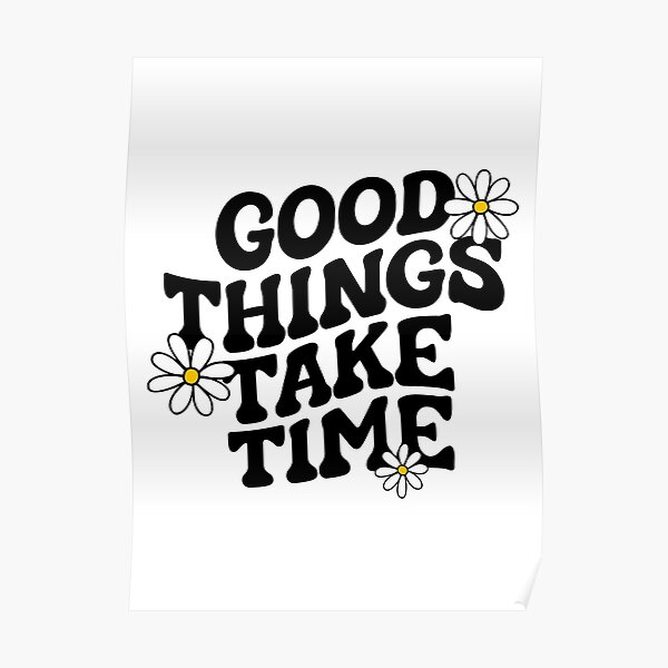 "Good Things Take Time" Poster for Sale by Penxilstudio | Redbubble