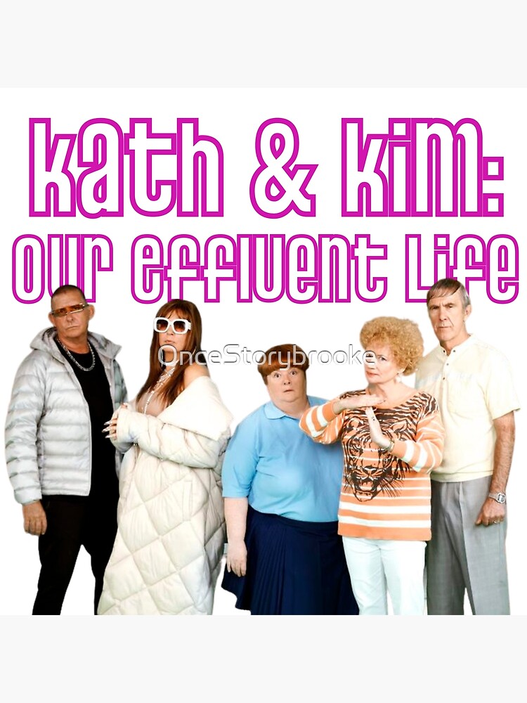 "Kath & Kim: Our Effluent Life - Kath, Kim, Sharon, Kel, Brett with Logo" Poster for Sale by ...