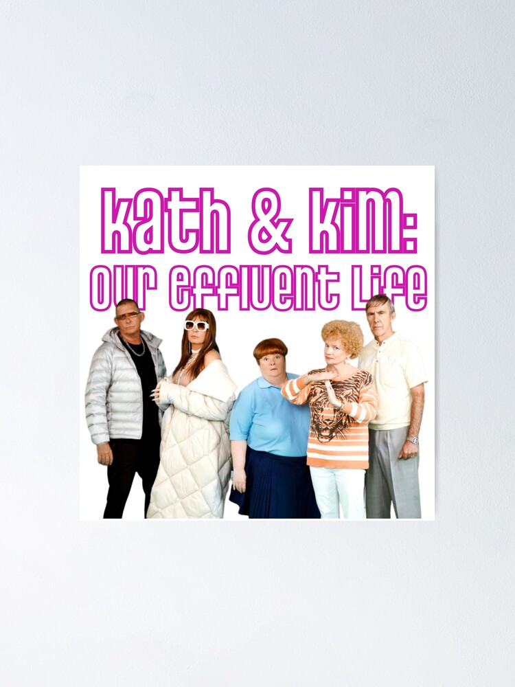 "Kath & Kim: Our Effluent Life - Kath, Kim, Sharon, Kel, Brett with Logo" Poster for Sale by ...