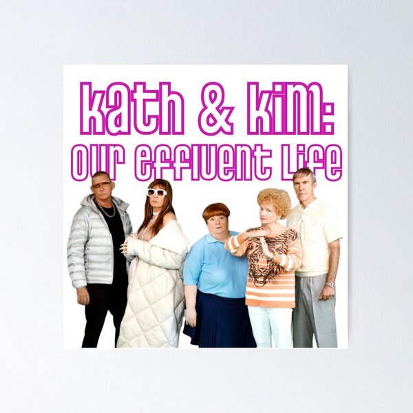 "Kath & Kim: Our Effluent Life - Kath, Kim, Sharon, Kel, Brett with Logo" Poster for Sale by ...