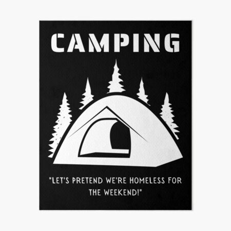 "Camping - Let's Pretend to be Homeless for the Weekend!" Art Board ...