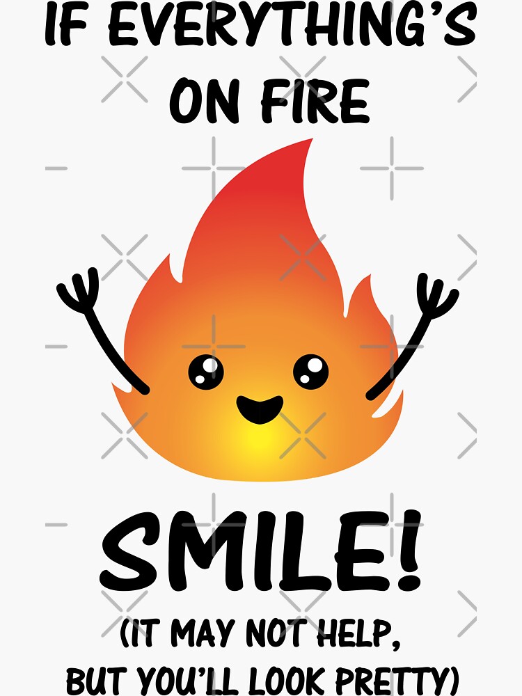 "If everything is on fire.....Smile!!" Sticker for Sale by Sherlocklucy ...